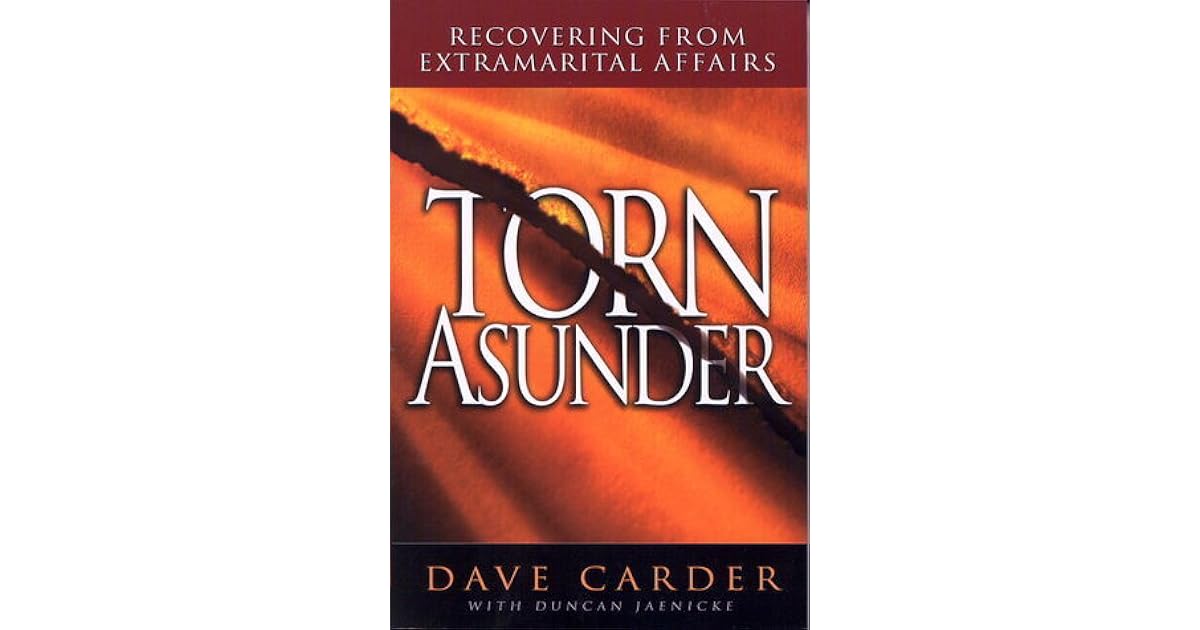 Torn Asunder: Recovering from Extramarital Affairs by Dave Carder