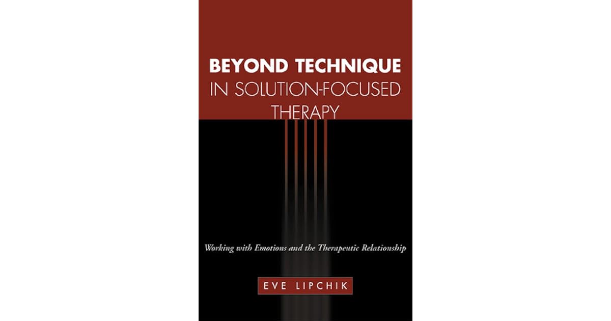 Beyond Technique in Solution-Focused Therapy: Working with Emotions and ...