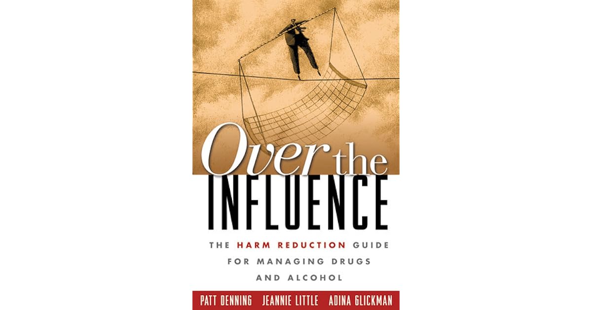 Over the Influence: The Harm Reduction Guide for Managing Drugs and ...