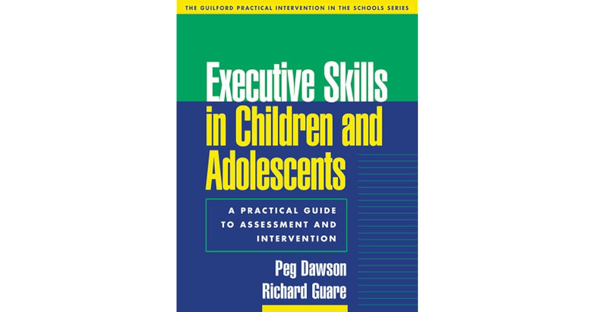 Executive Skills in Children and Adolescents: A Practical Guide to Assessment and Intervention ...