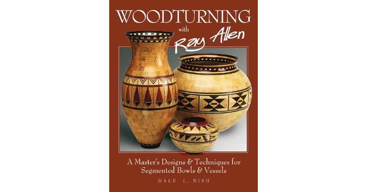 Woodturning with Ray Allen: A Master's Designs & Techniques for ...