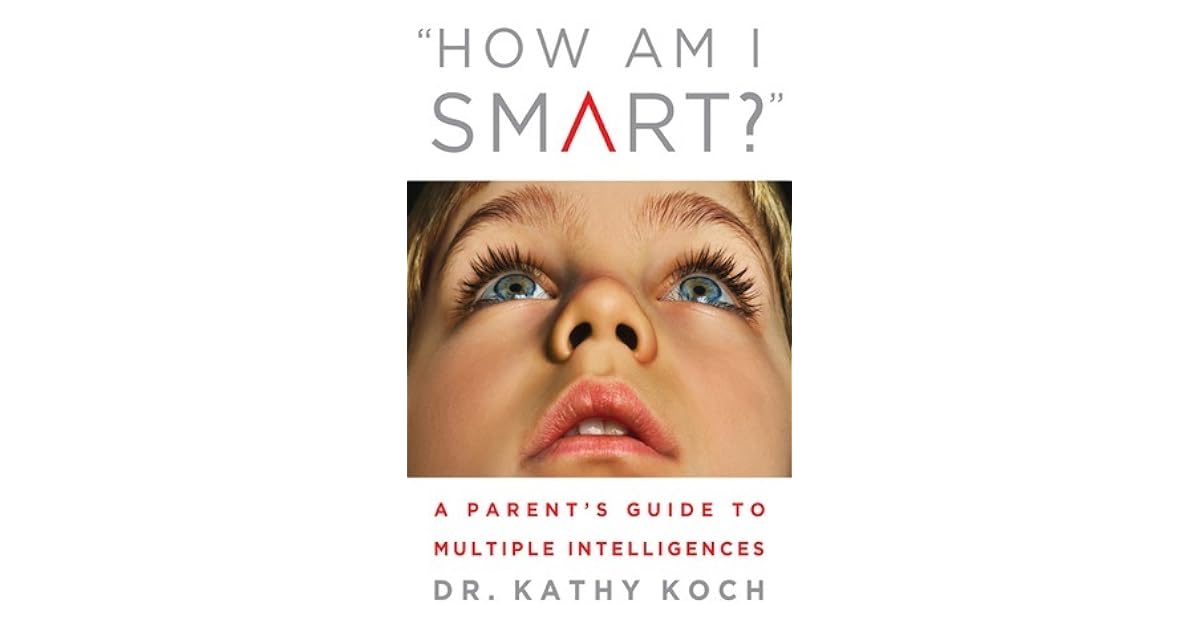 How am I Smart?: A Parent's Guide to Multiple Intelligences by Kathy Koch