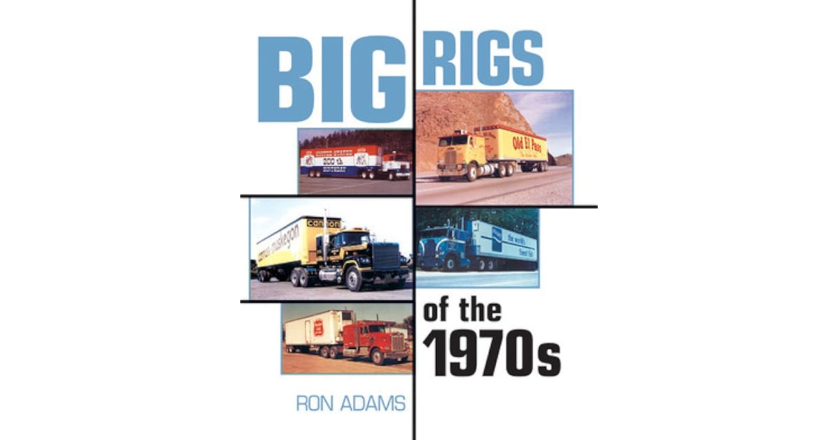 Big Rigs of the 1970s by Ron Adams