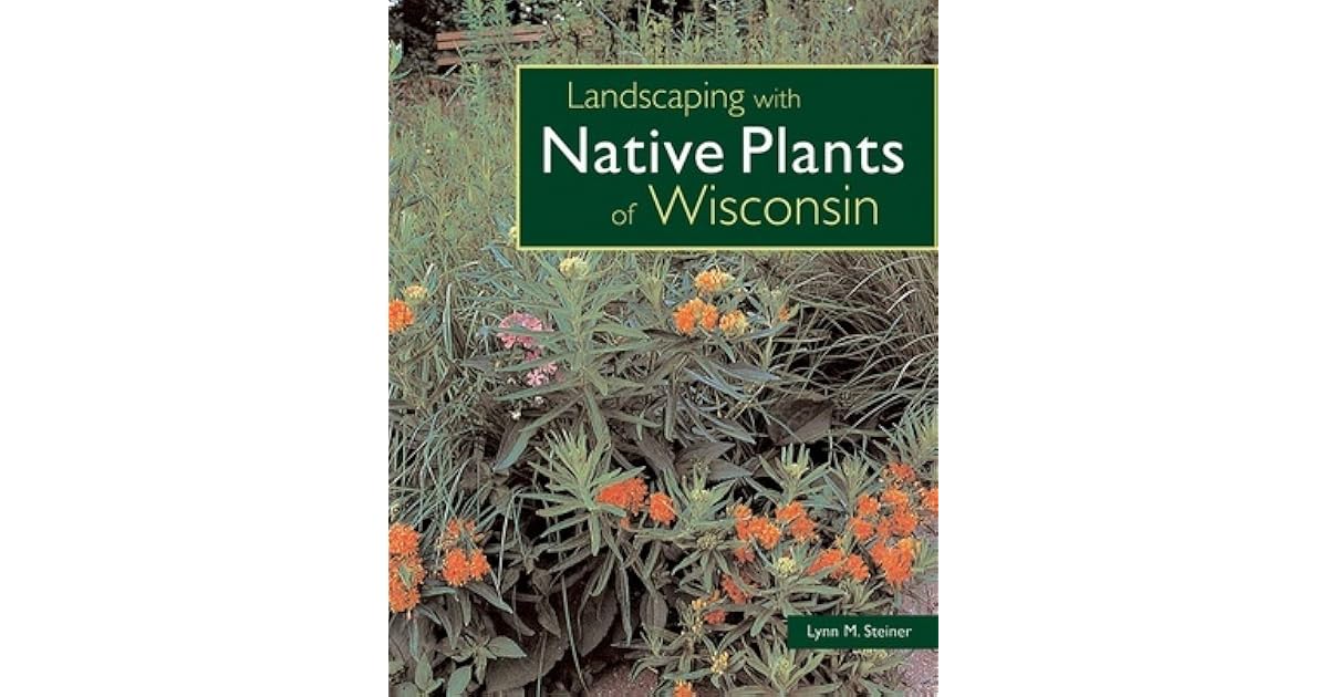 Landscaping with Native Plants of Wisconsin by Lynn M. Steiner