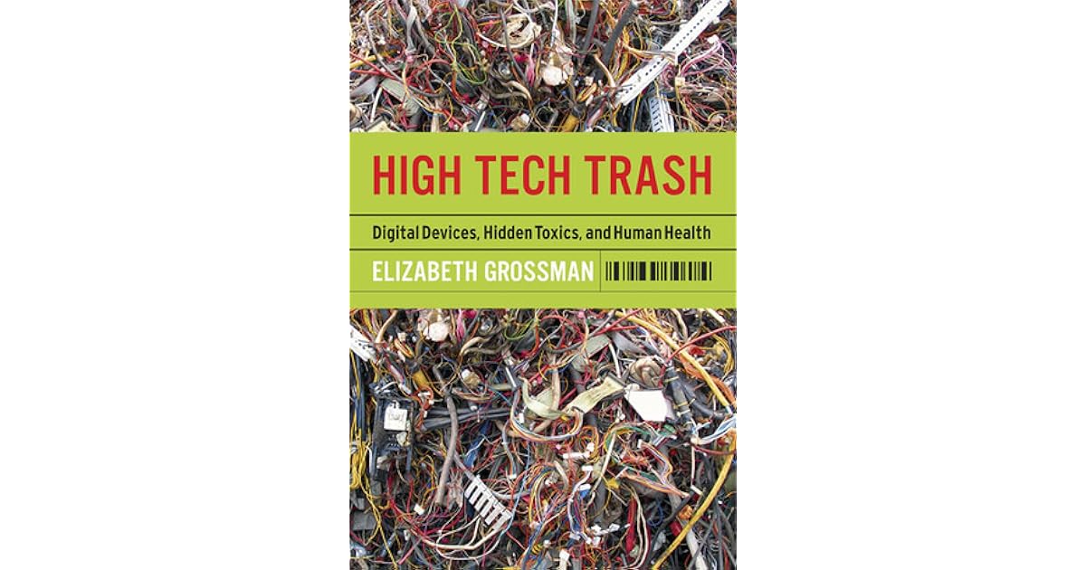 High Tech Trash: Digital Devices, Hidden Toxics, and Human Health by ...