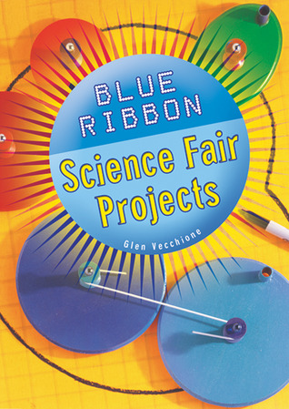 Blue Ribbon Science Fair Projects by Glen Vecchione