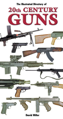 Illustrated Directory of 20th Century Guns by David Miller