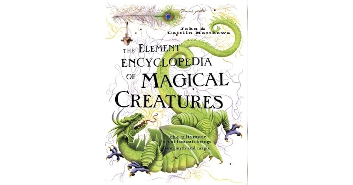 The Element Encyclopedia of Magical Creatures: The Ultimate A-Z of ...