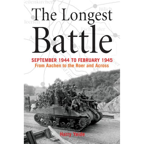 The Longest Battle: September 1944-February 1945: From Aachen to the ...