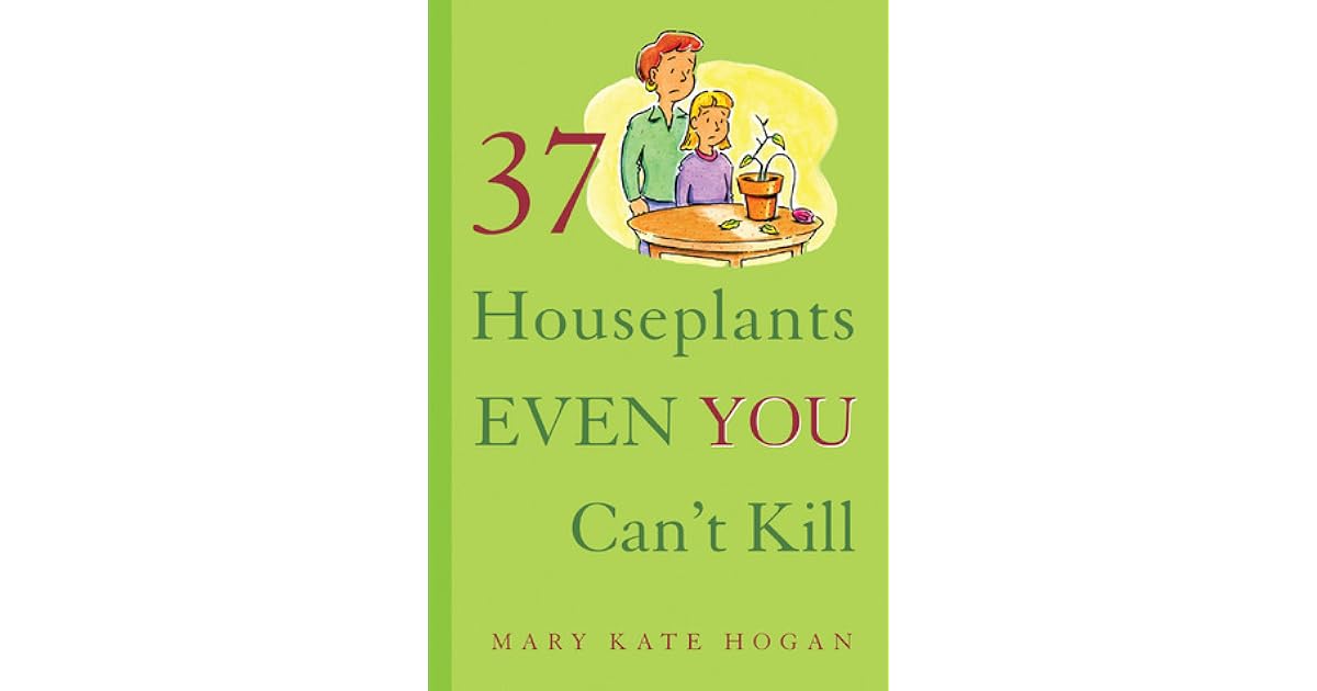 37 Houseplants Even You Can't Kill by Mary Kate Hogan