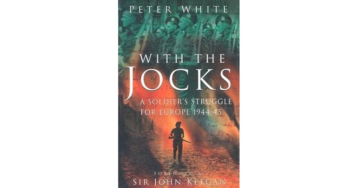 With the Jocks: A Soldier's Struggle for Europe 1944-45 by Peter White