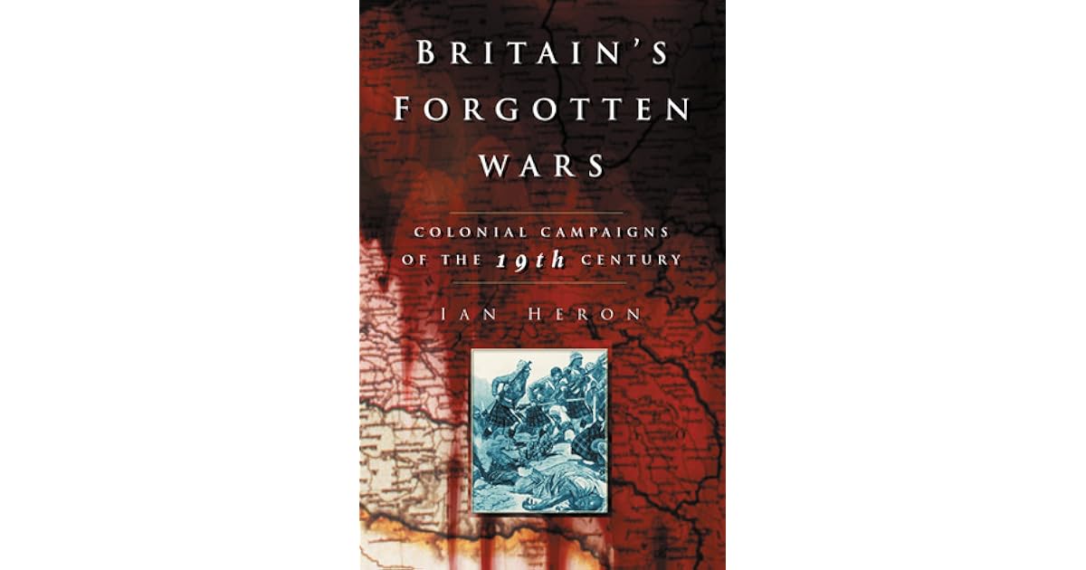 Britain's Forgotten Wars: Colonial Campaigns of the 19th Century by Ian ...