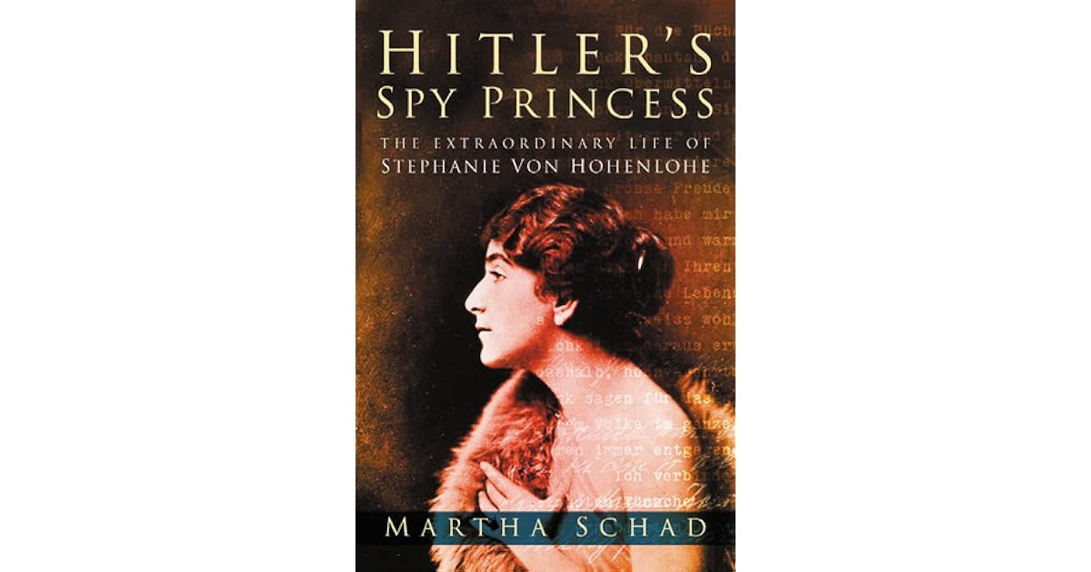 Hitler's Spy Princess: The Extraordinary Life of Princess Stephanie von ...