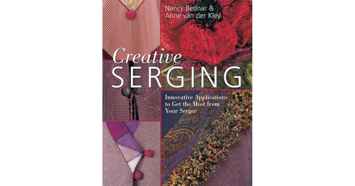 Creative Serging: Innovative Applications to Get the Most from Your ...