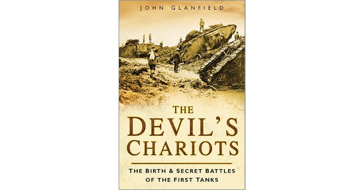 The Devil's Chariots: The Birth and Secret Battles of the First Tanks ...