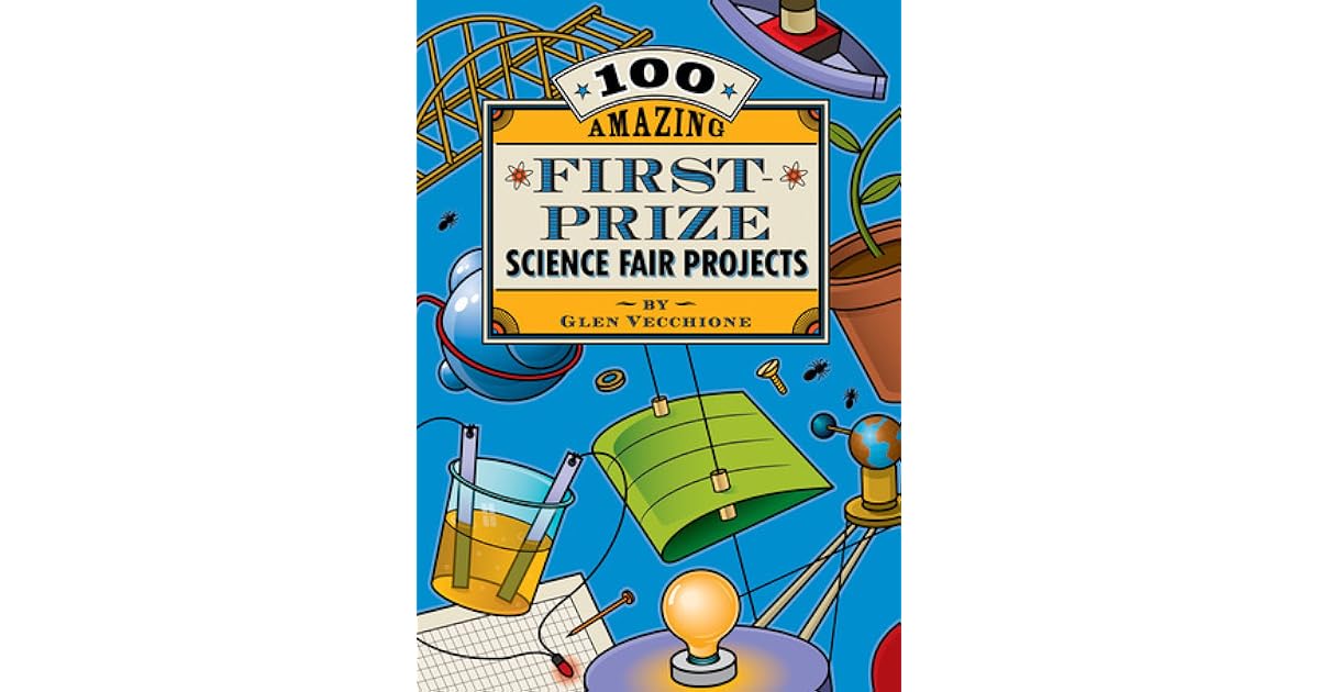 100 Amazing First-Prize Science Fair Projects by Glen Vecchione
