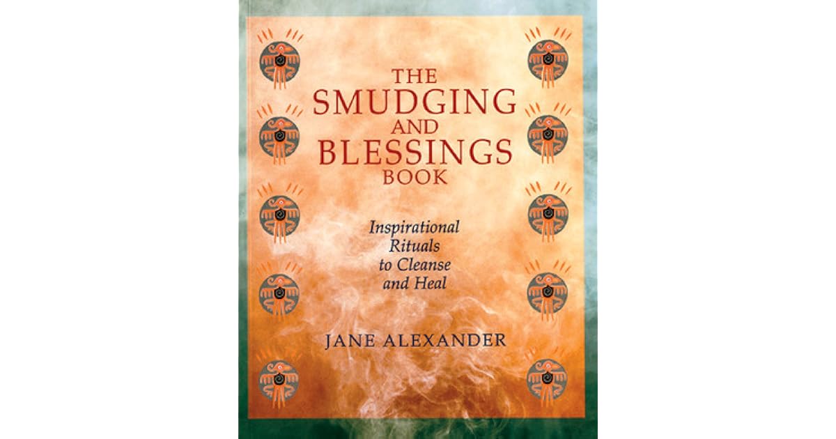 The Smudging and Blessings Book: Inspirational Rituals to Cleanse and ...