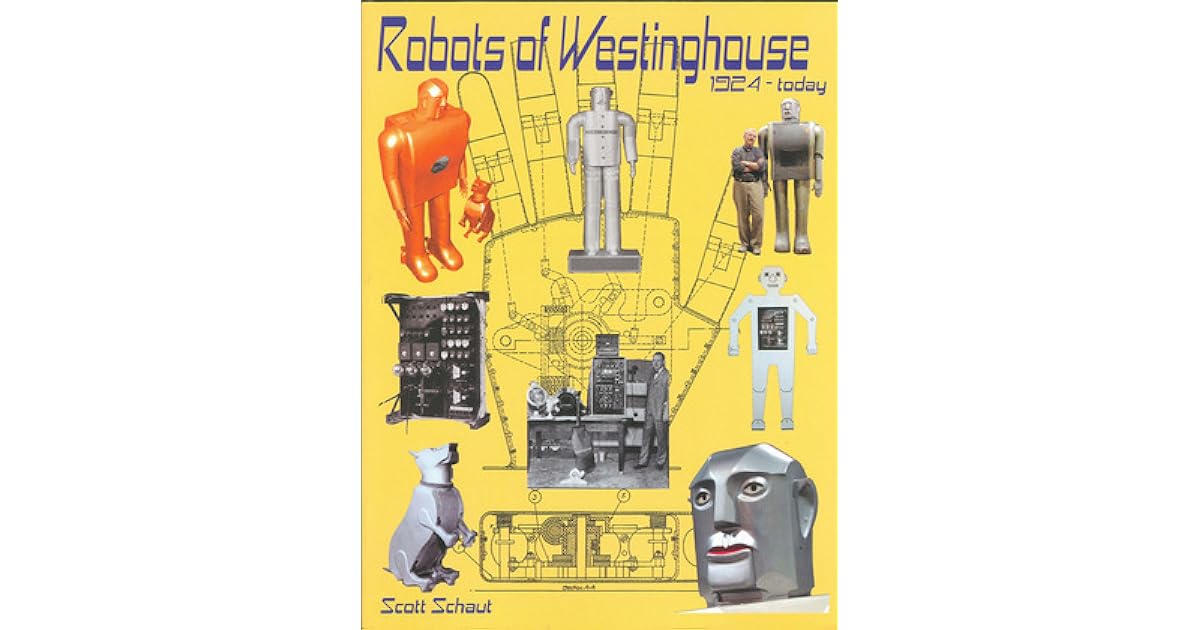 Robots of Westinghouse: 1924 - Today by Scott Schaut