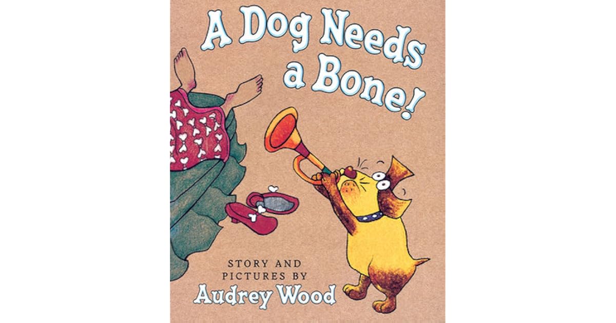 A Dog Needs A Bone by Audrey Wood