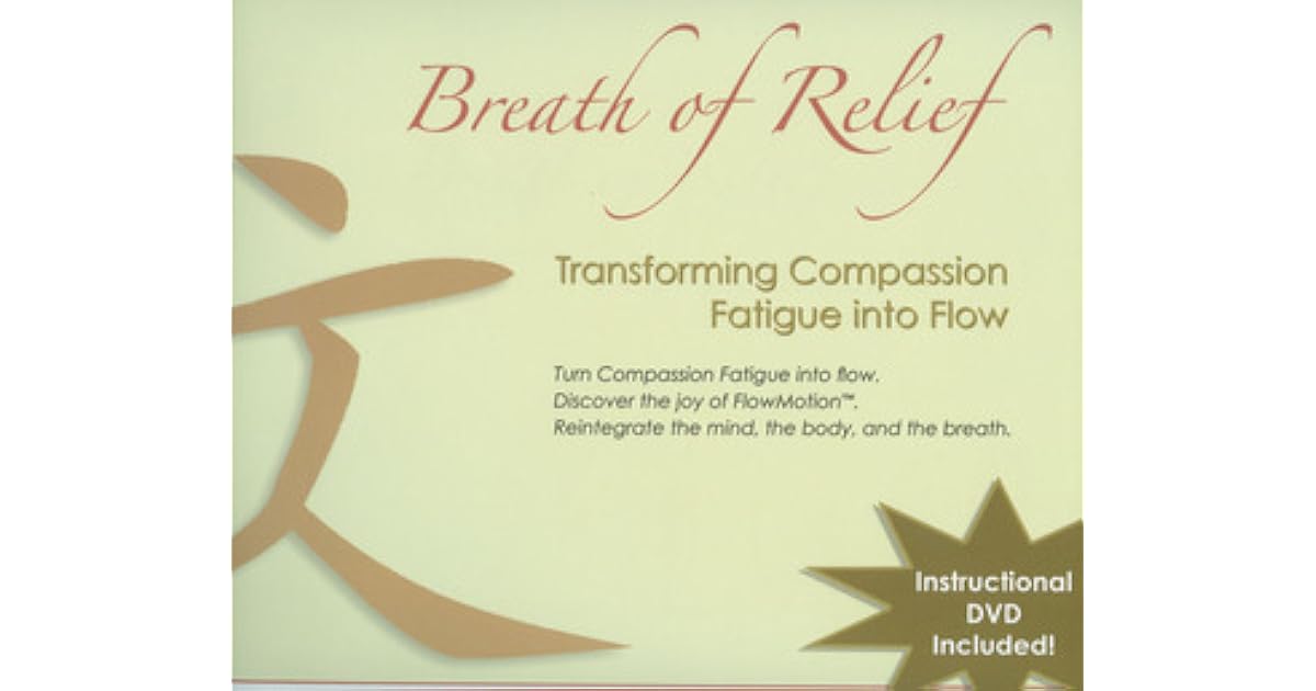 Breath Of Relief: Transforming Compassion Fatigue Into Flow by Karl Larowe