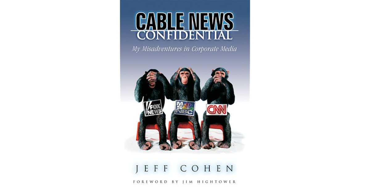 Cable News Confidential: My Misadventures in Corporate Media by Jeff Cohen