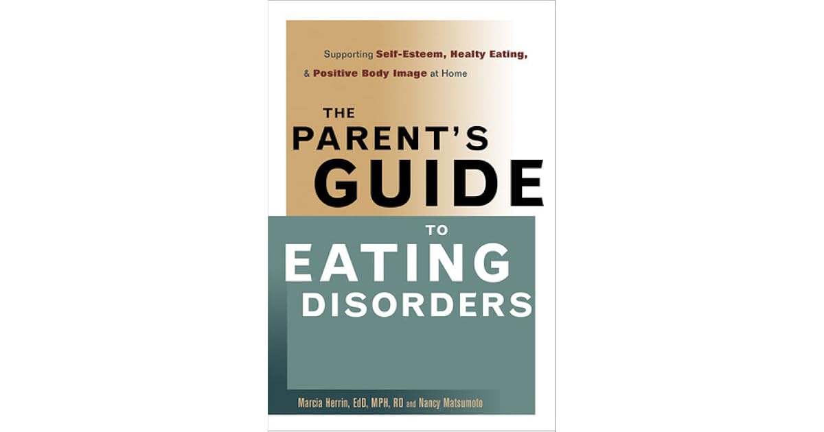 The Parent's Guide to Eating Disorders: Supporting Self-Esteem, Healthy ...