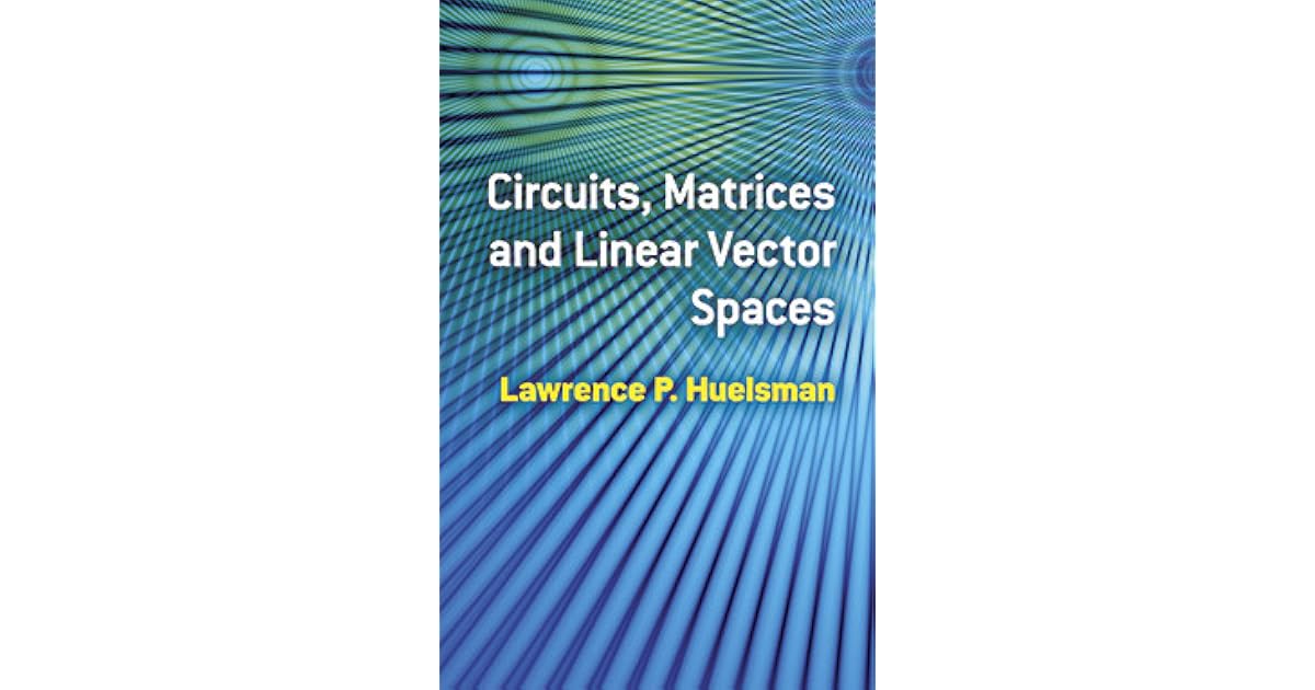 Circuits, Matrices and Linear Vector Spaces by Lawrence P. Huelsman