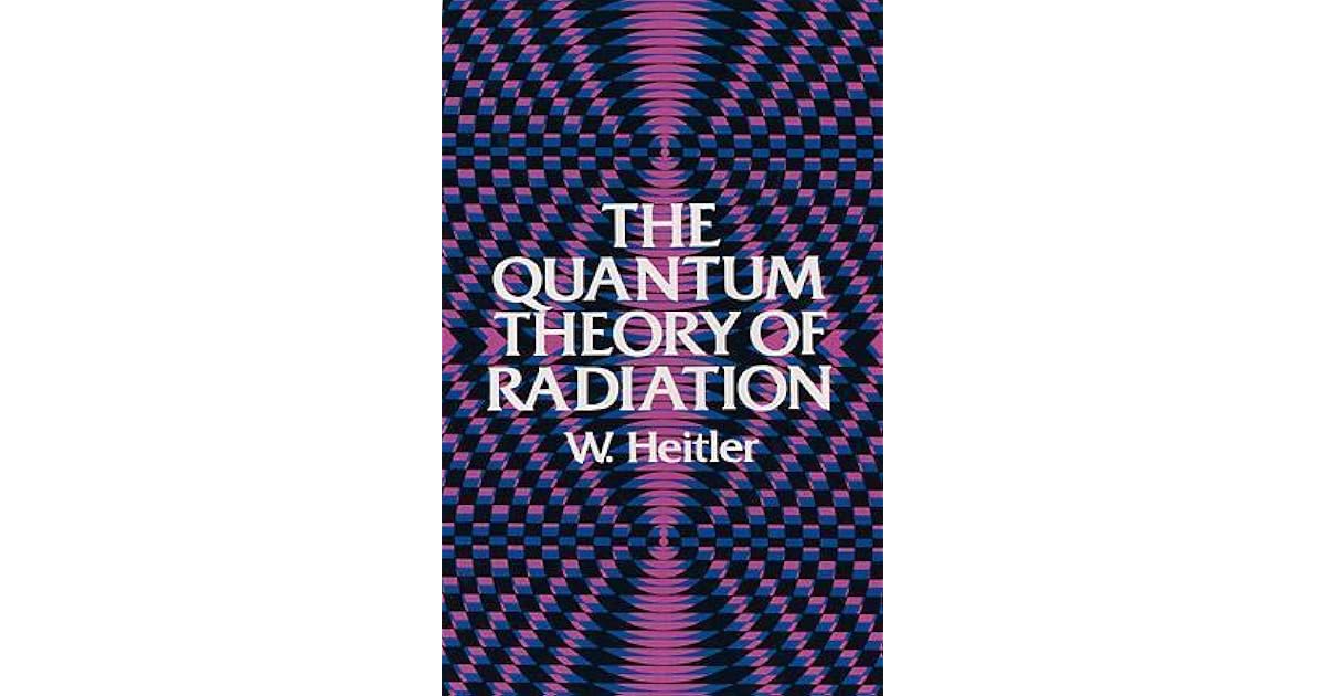 The Quantum Theory of Radiation by W. Heitler