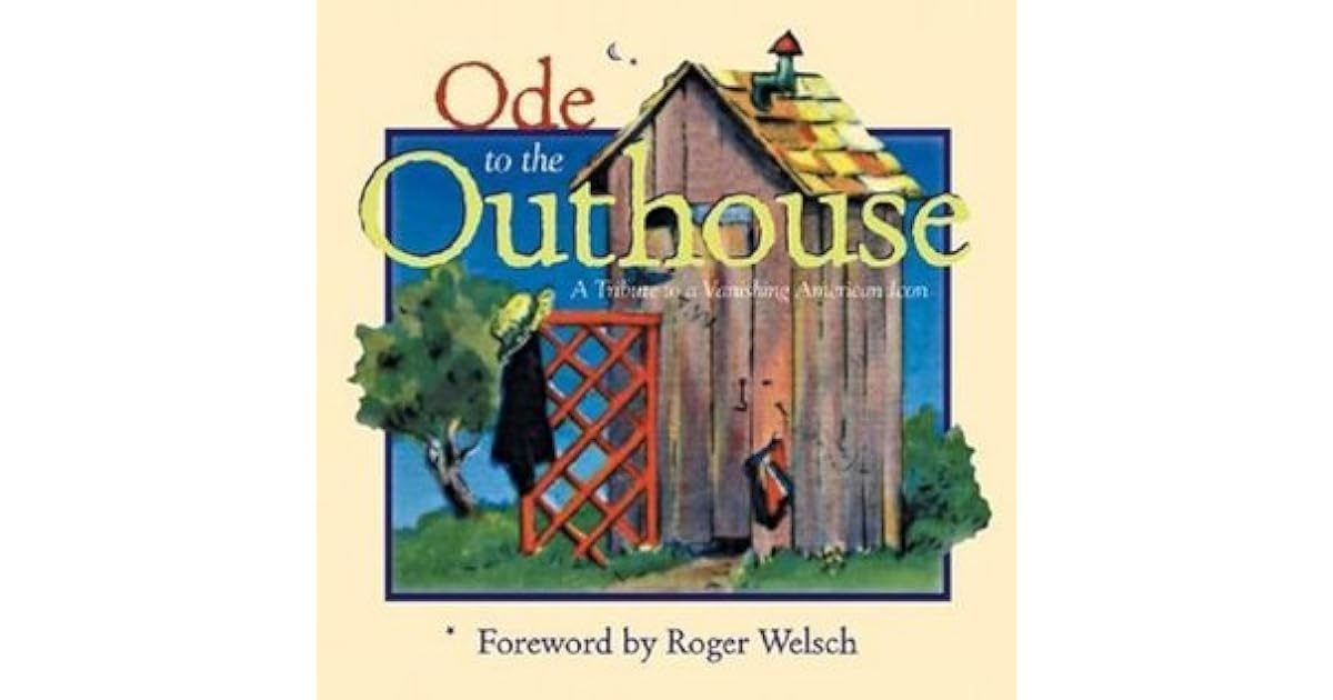 Ode to the Outhouse: A Tribute to a Vanishing American Icon by Roger Welsch