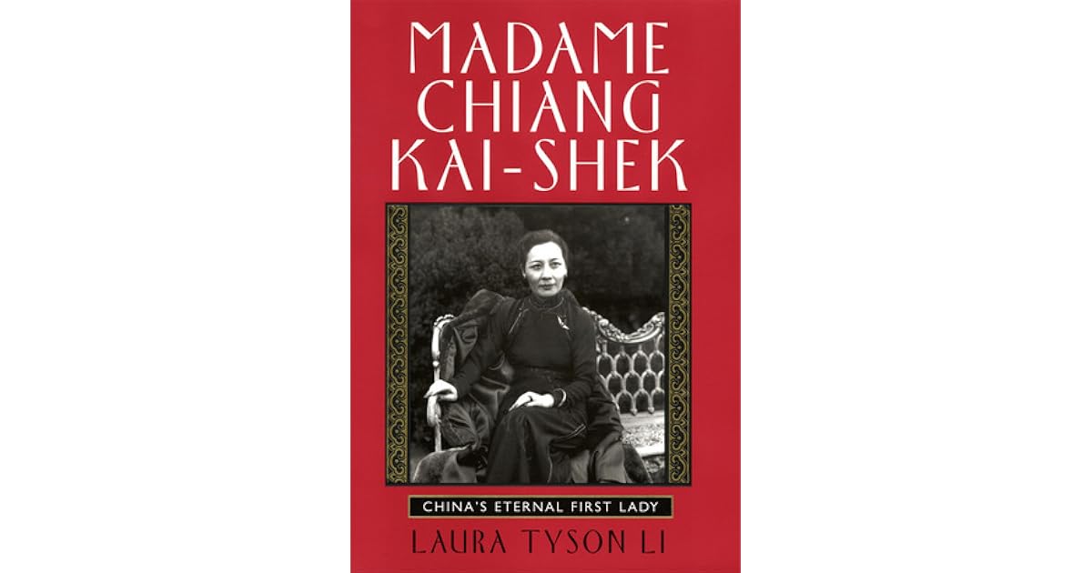 Madame Chiang Kai-shek: China's Eternal First Lady by Laura Tyson Li