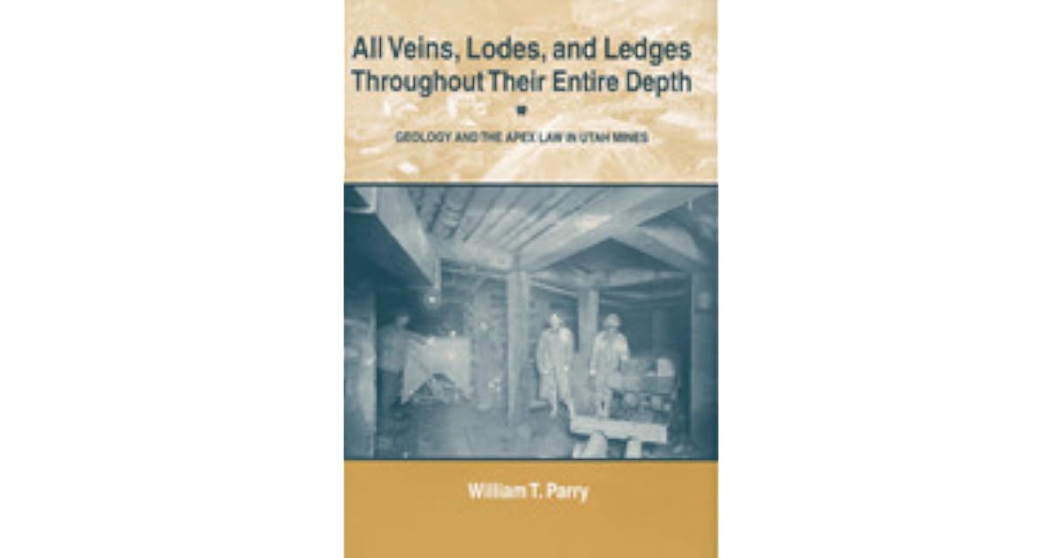 All Veins, Lodes, and Ledges Throughout Their Entire Depth: Geology and ...