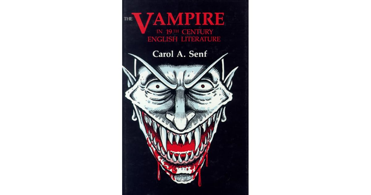 The Vampire in Nineteenth Century English Literature by Carol A. Senf