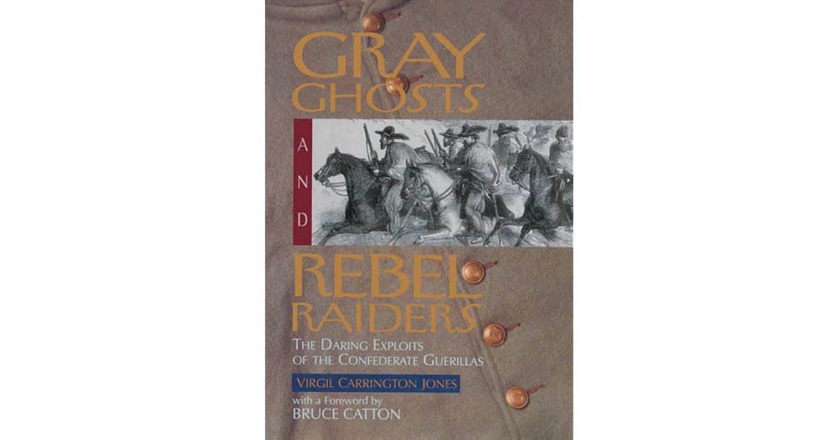 Gray Ghosts and Rebel Raiders: The Daring Exploits of the Confederate ...