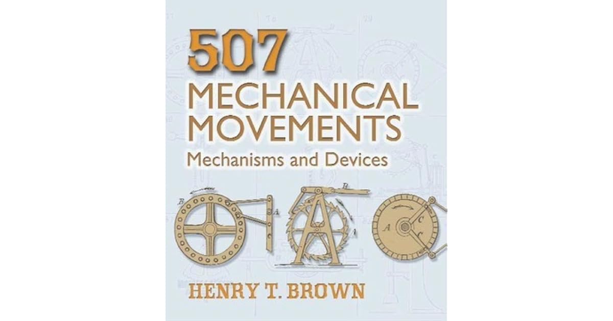 507 Mechanical Movements: Mechanisms and Devices by Henry T. Brown