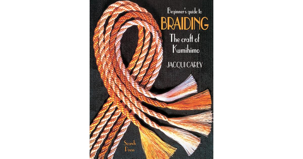 Beginner's Guide to Braiding: The craft of Kumihimo by Jacqui Carey