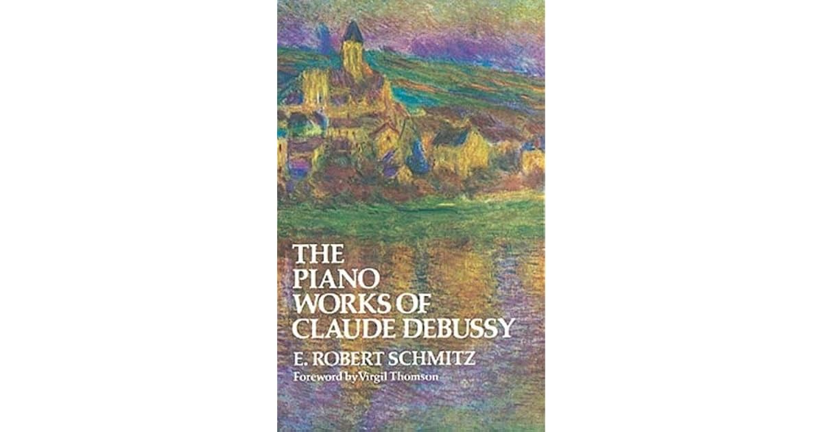 The Piano Works of Claude Debussy by E. Robert Schmitz