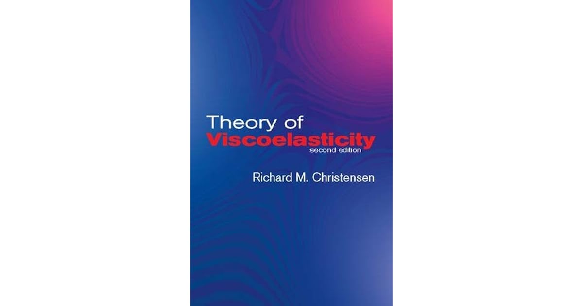 Theory of Viscoelasticity by Richard M. Christensen