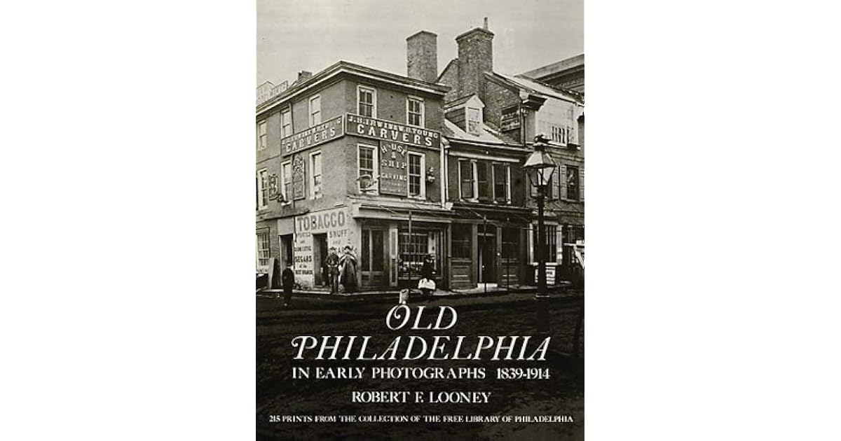 Old Philadelphia in Early Photographs 1839-1914 by Robert F. Looney