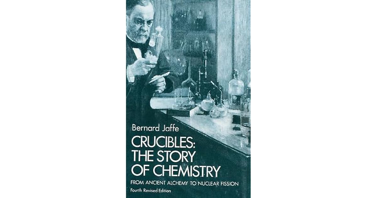 Crucibles: The Story of Chemistry from Ancient Alchemy to Nuclear ...