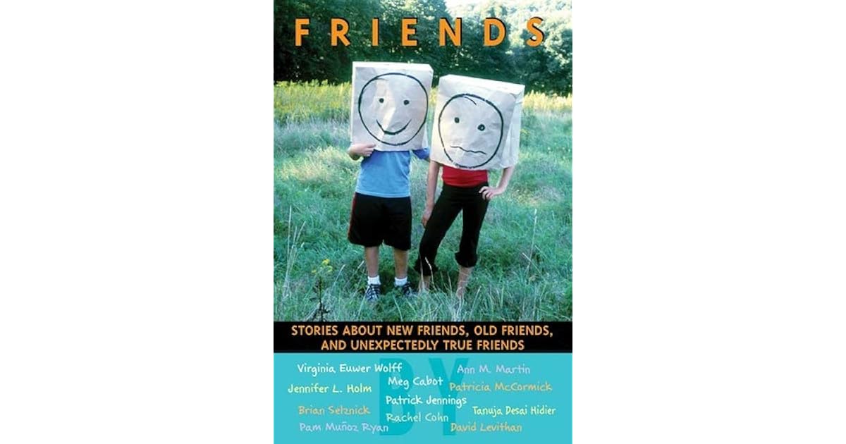 Friends: Stories About New Friends, Old Friends, And Unexpectedly True ...