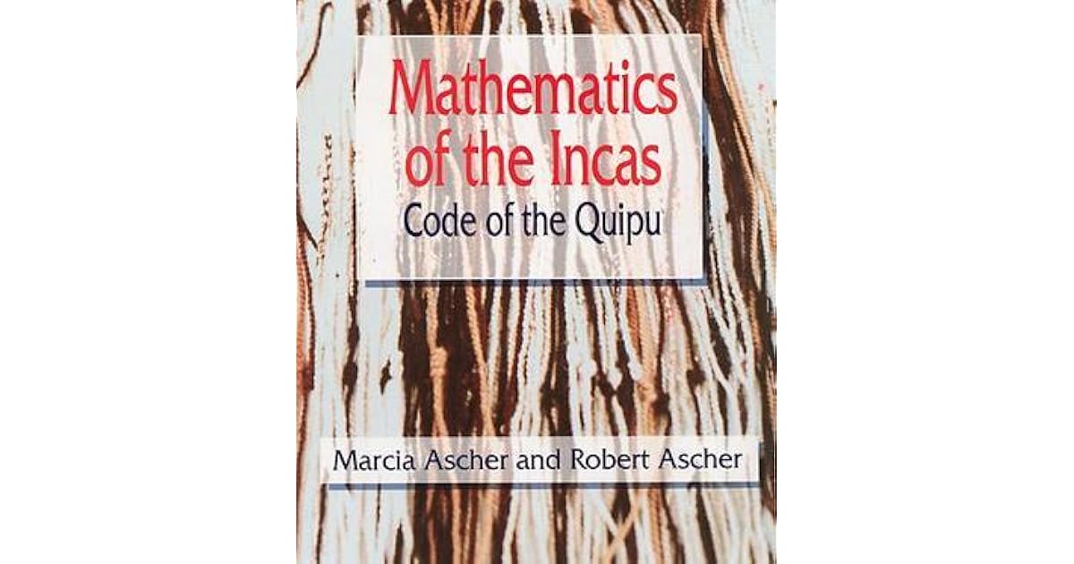 Mathematics of the Incas: Code of the Quipu by Marcia Ascher