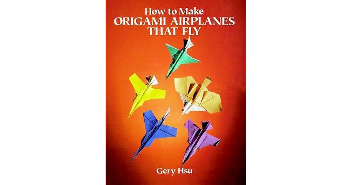 How to Make Origami Airplanes That Fly by Gery Hsu