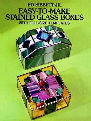 Easy-to-Make Stained Glass Boxes: With Full-Size Templates by Ed Sibbett