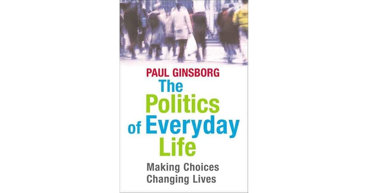 The Politics of Everyday Life: Making Choices, Changing Lives by Paul ...