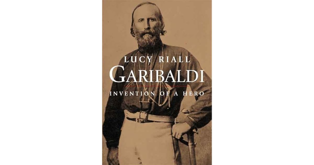Garibaldi: Invention of a Hero by Lucy Riall