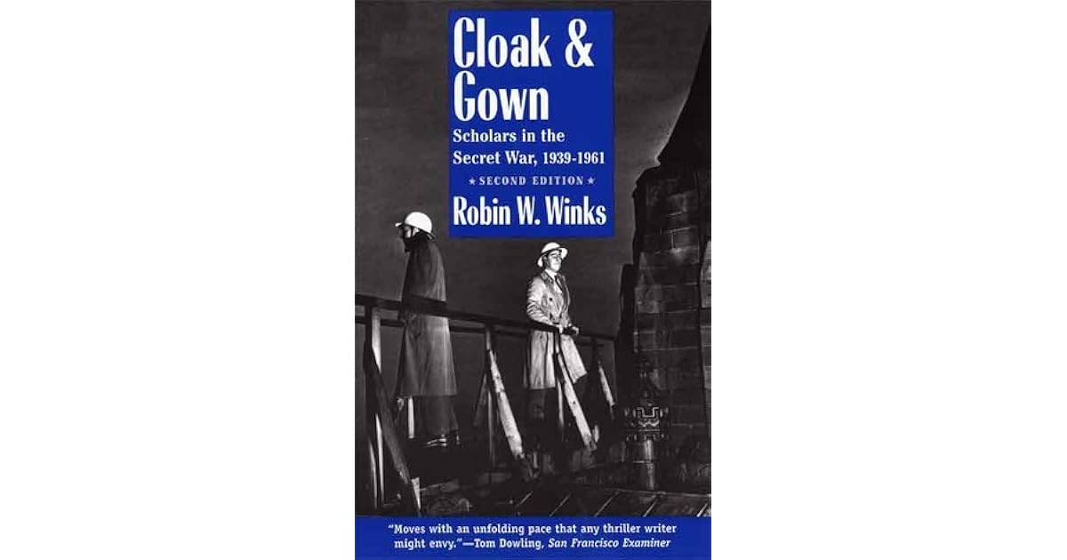 Cloak and Gown: Scholars in the Secret War, 1939-1961 by Robin W. Winks