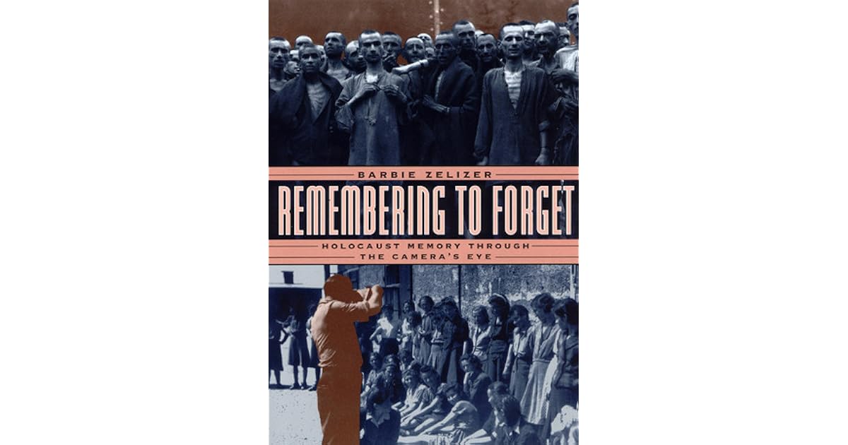 Remembering to Forget: Holocaust Memory through the Camera's Eye by ...
