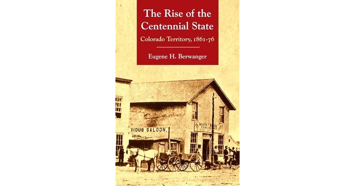 The Rise of the Centennial State: Colorado Territory, 1861-76 by Eugene ...