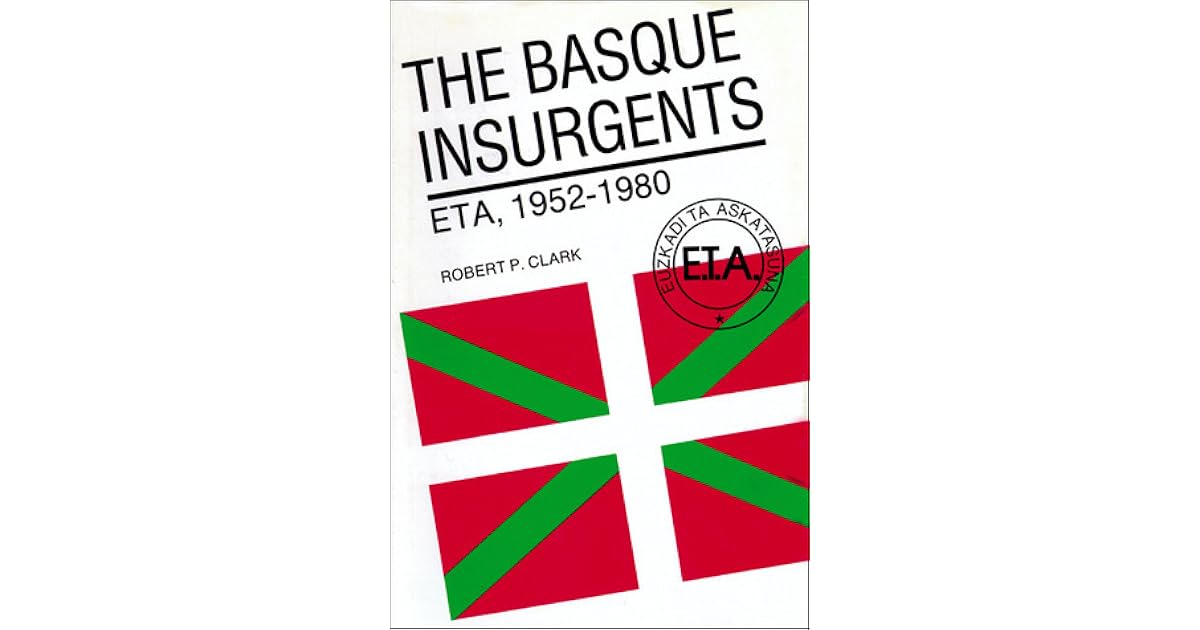 The Basque Insurgents: ETA, 1952–1980 by Robert P. Clark