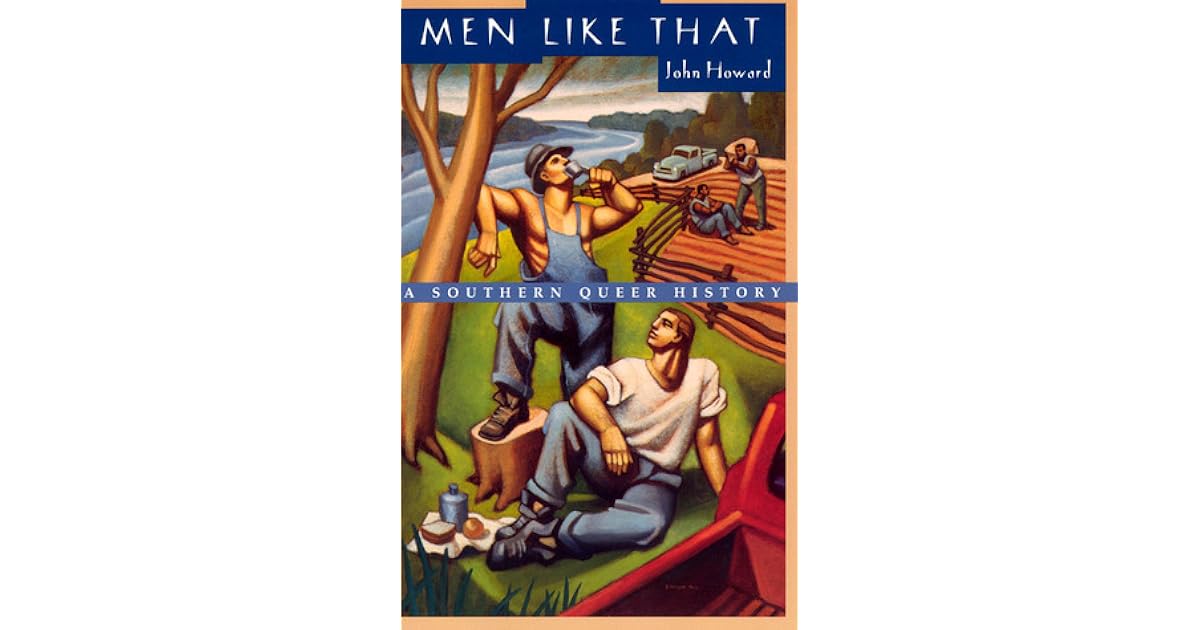 Men Like That: A Southern Queer History by John Howard